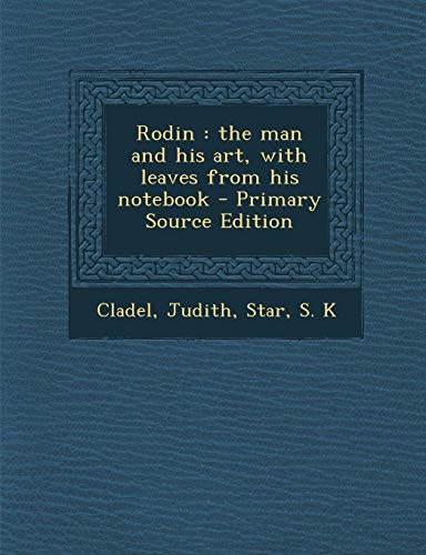 Rodin: the man and his art, with leaves from his notebook by Judith ...