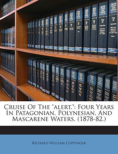 Cruise of the Alert.: Four Years in Patagonian, Polynesian, and ...