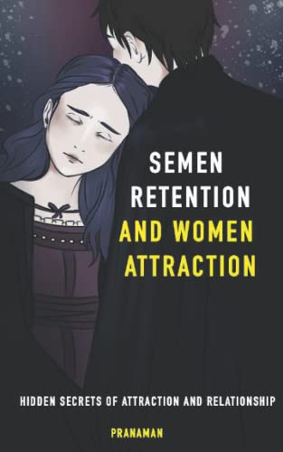 Semen Retention & Women Attraction: Hidden Secrets of Attraction & Relationship, Vol. 1 by Prana ...