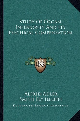 Study Of Organ Inferiority And Its Psychical Compensation by Alfred ...