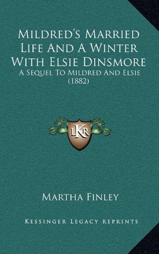 Mildred's Married Life And A Winter With Elsie Dinsmore: A Sequel To ...
