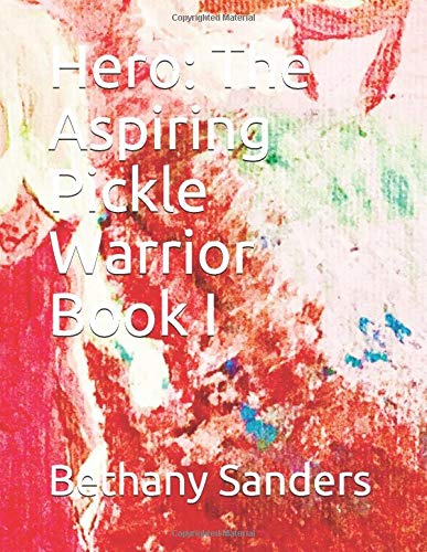 Hero: The Aspiring Pickle Warrior Book I by Miss Bethany Eva Sanders ...