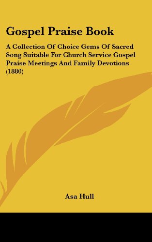 Gospel Praise Book: A Collection Of Choice Gems Of Sacred Song Suitable ...