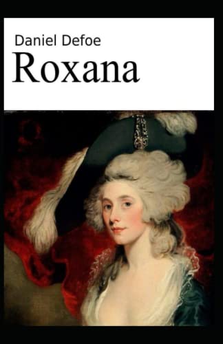 Roxana: The Fortunate Mistress: Daniel Defoe (Historical, Literature) [Annotated] by Daniel ...