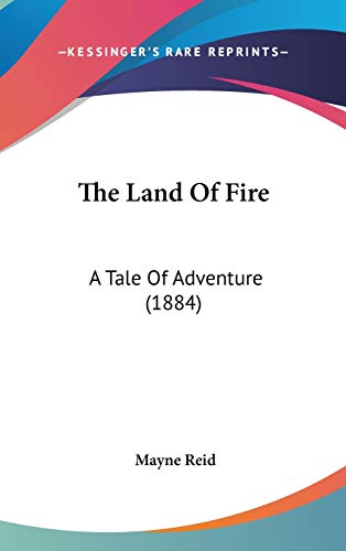 The Land Of Fire: A Tale Of Adventure (1884) by Thomas Mayne Reid ...