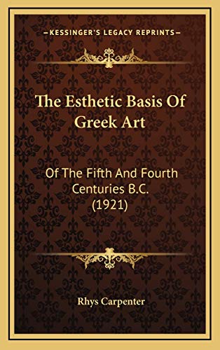 The Esthetic Basis Of Greek Art: Of The Fifth And Fourth Centuries B.C ...