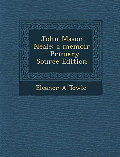 John Mason Neale; A Memoir - Primary Source Edition by Eleanor A. Towle ...