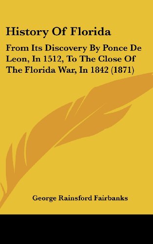 History Of Florida: From Its Discovery By Ponce De Leon, In 1512, To ...