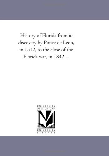 History of Florida from Its Discovery by Ponce de Leon, in 1512, to the ...