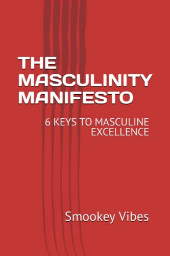 THE MASCULINITY MANIFESTO: 6 KEYS TO MASCULINE EXCELLENCE by Smookey ...