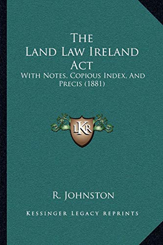 The Land Law Ireland Act: With Notes, Copious Index, And Precis by R ...
