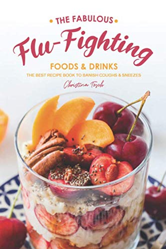 The Fabulous Flu-Fighting Foods Drinks: The Best Recipe Book to Banish ...