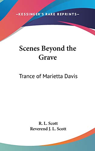 Scenes Beyond the Grave: Trance of Marietta Davis by R. L. Scott ...