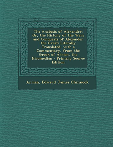 The Anabasis of Alexander; Or, the History of the Wars and Conquests of ...