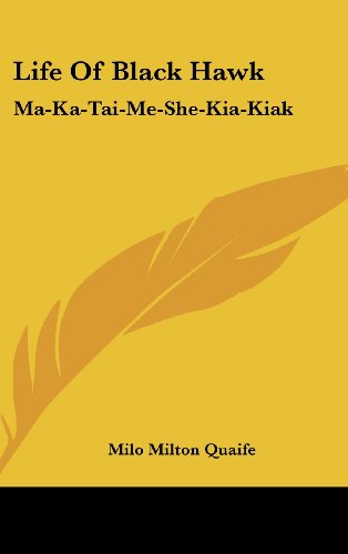 Life Of Black Hawk: Ma-ka-tai-me-she-kia-kiak by Milo Milton Quaife ...