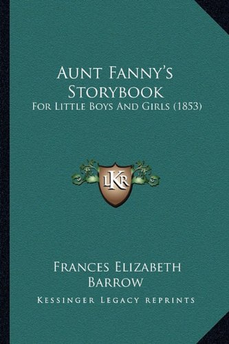 Aunt Fanny's Storybook: For Little Boys And Girls by Frances Elizabeth ...