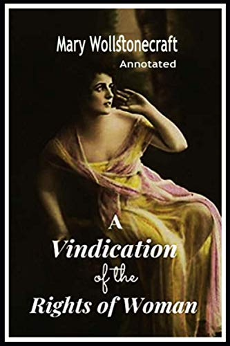 A Vindication of the Rights of Woman: Annotated by Mary Wollstonecraft ...