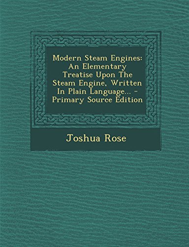 Modern Steam Engines: An Elementary Treatise Upon The Steam Engine ...