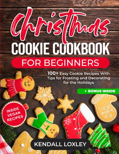 CHRISTMAS COOKIES COOKBOOK FOR BEGINNERS: 100+ Easy Cookie Recipes With ...