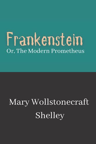 Frankenstein; Or The Modern Prometheus by Mary Wollstonecraft Shelley | Goodreads
