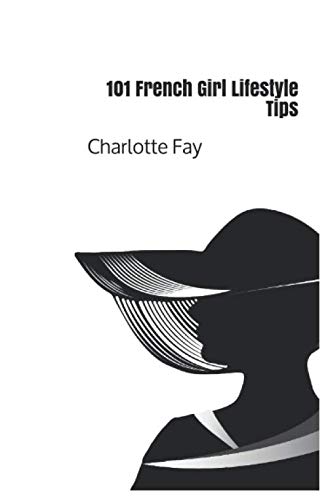 101 French Girl Lifestyle Tips (The 101 Series) by Charlotte Fay ...