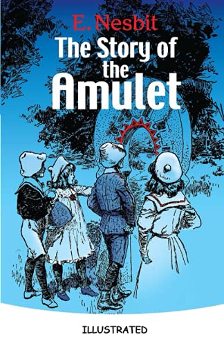 The Story of the Amulet (Illustrated) by E. Nesbit | Goodreads