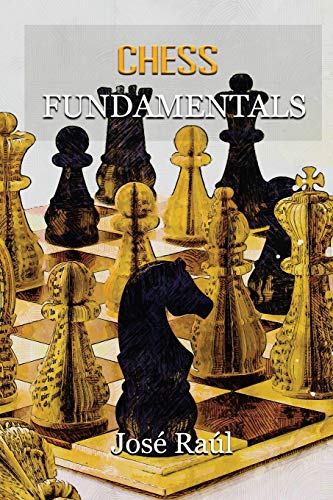 Chess Fundamentals: CHESS CHAMPION OF THE WORLD by José Raúl Capablanca | Goodreads
