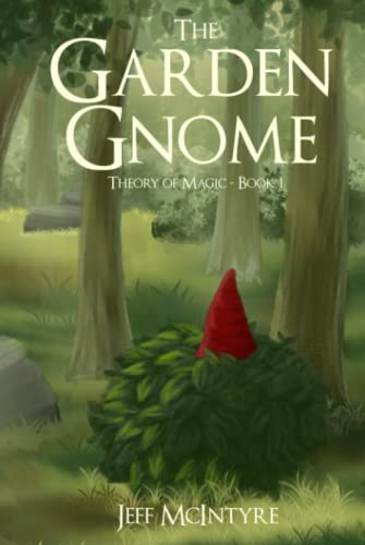 The Garden Gnome: Theory of Magic - Book 1 by Jeff McIntyre | Goodreads