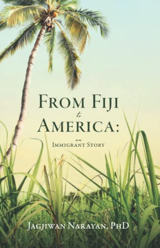 From Fiji to America: An Immigrant Story by Jagjiwan Narayan PhD ...