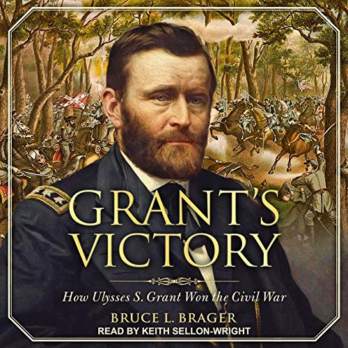 Grant's Victory: How Ulysses S. Grant Won the Civil War by Bruce L ...