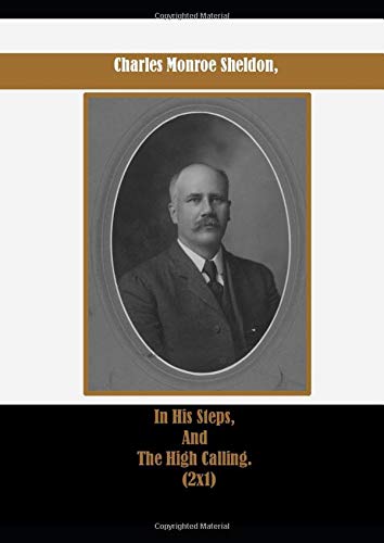 In His Steps, And The High Calling. (2x1) by Charles Monroe Sheldon ...