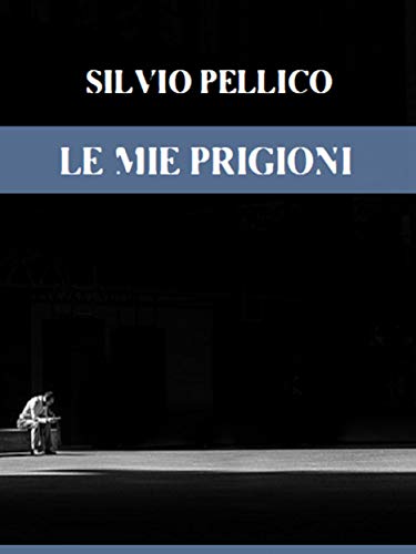 Le mie prigioni (Italian Edition) by Silvio Pellico | Goodreads