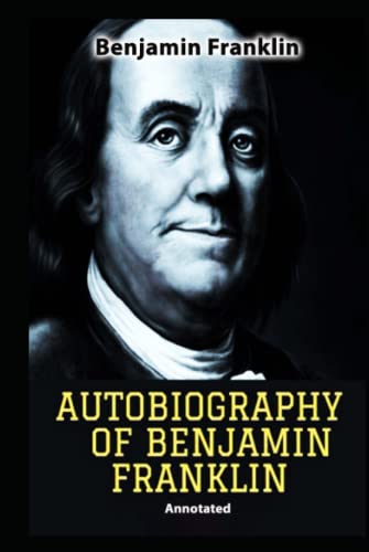 The Autobiography of Benjamin Franklin by Benjamin Franklin Annotated ...