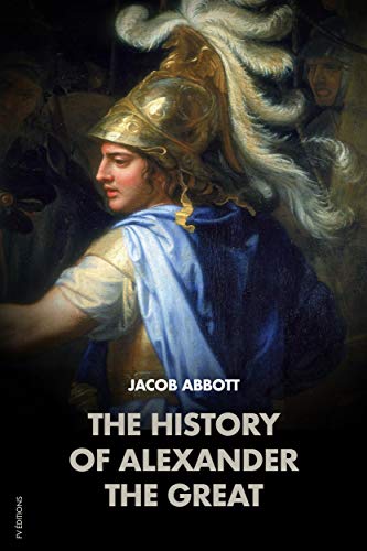 The History of Alexander the Great: MAKERS OF HISTORY by Jacob Abbott ...