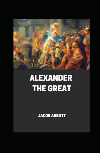 Alexander the great illustrated by Jacob Abbot | Goodreads