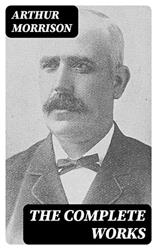 The Complete Works by Arthur Morrison | Goodreads