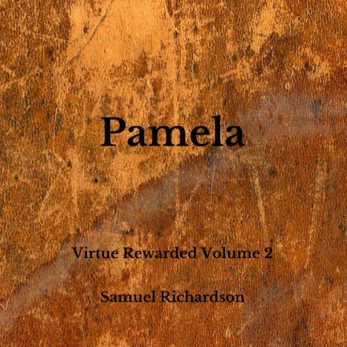 Pamela: Virtue Rewarded Volume 2 by Samuel Richardson | Goodreads