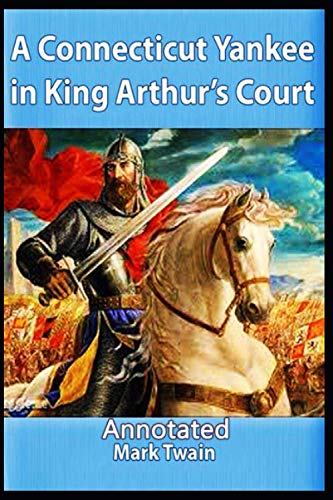 A Connecticut Yankee in King Arthur’s Court Annotated by Mark Twain ...