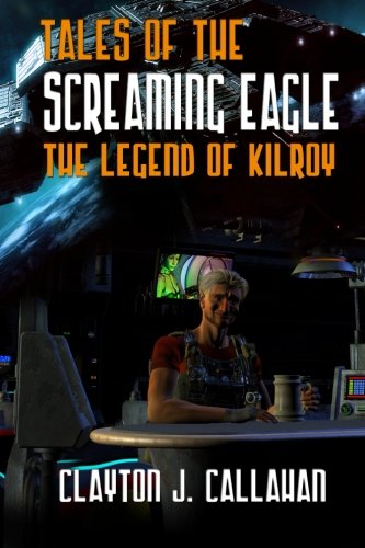 Tales Of The Screaming Eagle: The Legend Of Kilroy by Clayton J ...