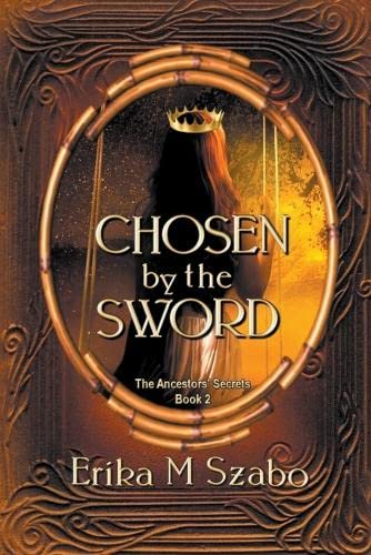 Chosen by the Sword (Ancestors' Secrets) by Erika M. Szabo | Goodreads