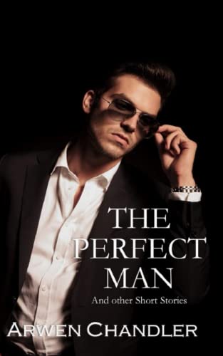 The Perfect Man: And Other Short Stories by Arwen Chandler | Goodreads