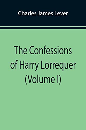 The Confessions of Harry Lorrequer (Volume I) by Charles James Lever ...