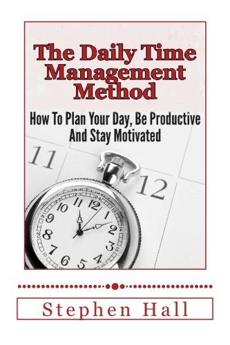 The Daily Time Management Method: How To Plan Your Day, Be Productive ...