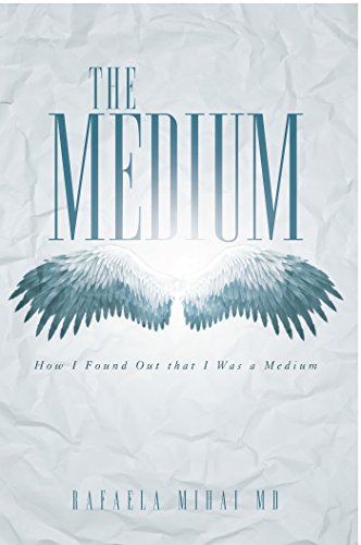 The Medium: How I Found out That I Was a Medium by Rafaela Mihai MD | Goodreads