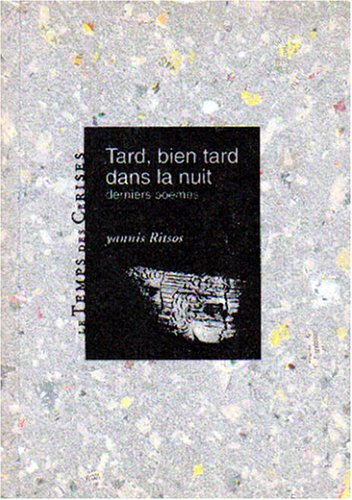 Tard, bien tard dans la nuit : Derniers poèmes by Yiannis Ritsos ...