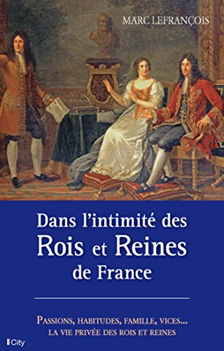 Dans l'intimité des Rois et Reines de France by Marc Lefrançois | Goodreads