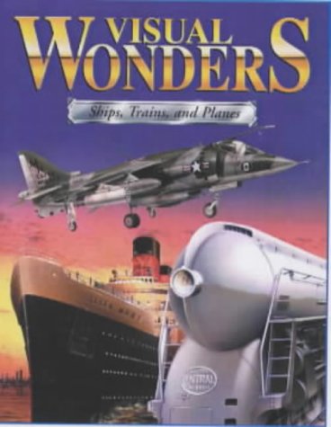 'VISUAL WONDERS: SHIPS, PLANES AND TRAINS' by Whitecap Books | Goodreads
