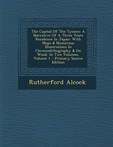 The Capital Of The Tycoon: A Narrative Of A Three Years Residence In ...