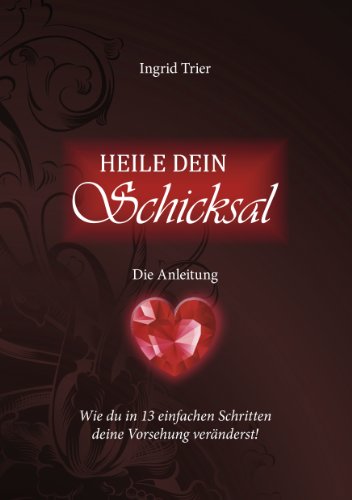 Heile dein Schicksal - Die Anleitung: Wie du in 13 einfachen Schritten ...