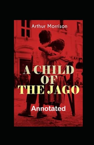 A Child of the Jago Annotated by Arthur Morrison | Goodreads